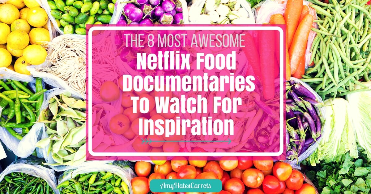 The Best Food And Nutrition Documentaries - Amy Hates Carrots